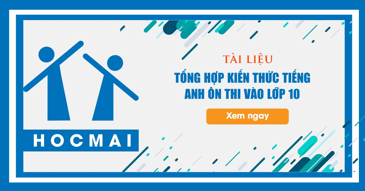 TỔNG HỢP KIẾN THỨC TIẾNG ANH ÔN THI VÀO LỚP 10 - HOCMAI